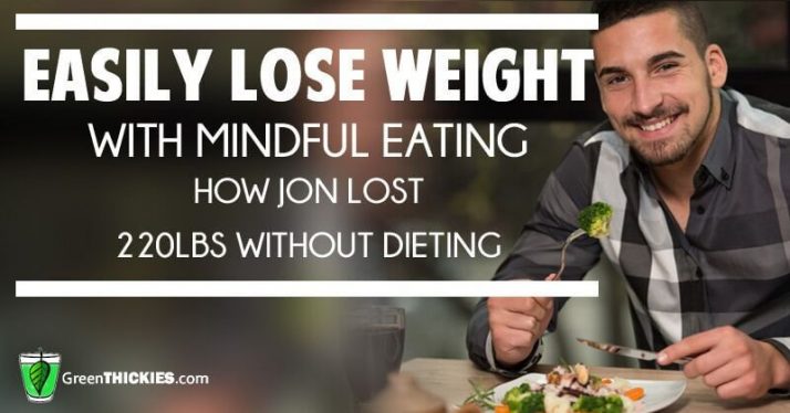 Easily Lose Weight With Mindful Eating - How Jon Lost 220lbs Without ...