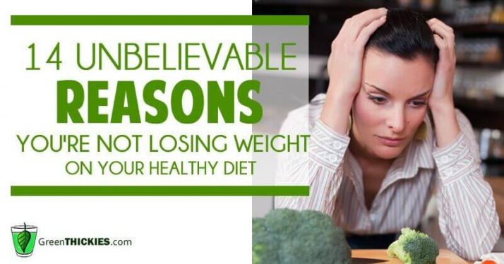 14 Unbelievable Reasons Why You’re Not Losing Weight On Your Healthy Diet